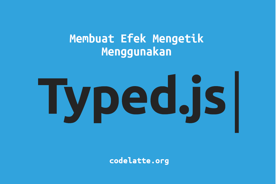 Typed.js, Efek Mengetik pada Javascript - Codelatte